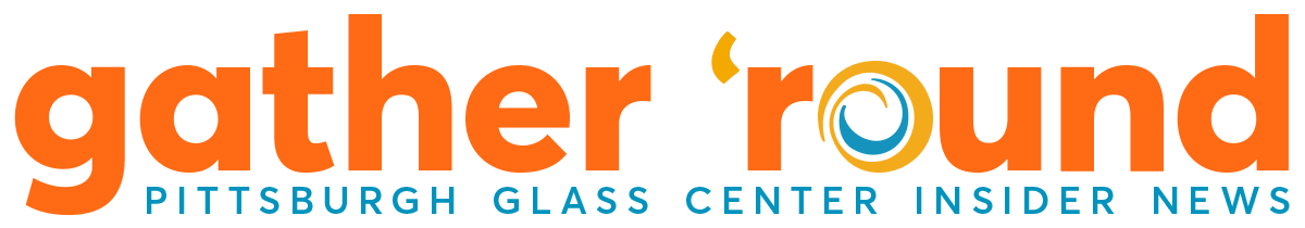 Gather 'Round - Pittsburgh Glass Center